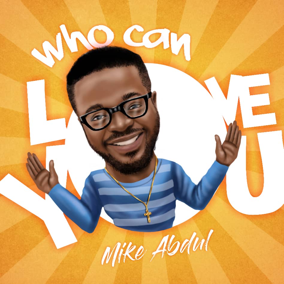 MUSIC: Mike Abdul - Who Can Love You | @mikeabdulng - Praiseworld Radio